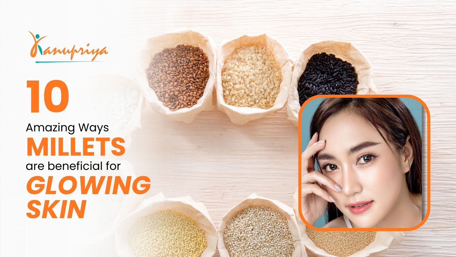 10 Amazing Ways Millets Are Beneficial for Glowing Skin - Kanupriya Khana